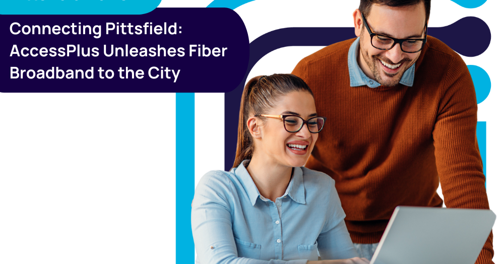 Empowering Pittsfield: AccessPlus Unleashes Fiber Broadband to the City | Sponsored ...