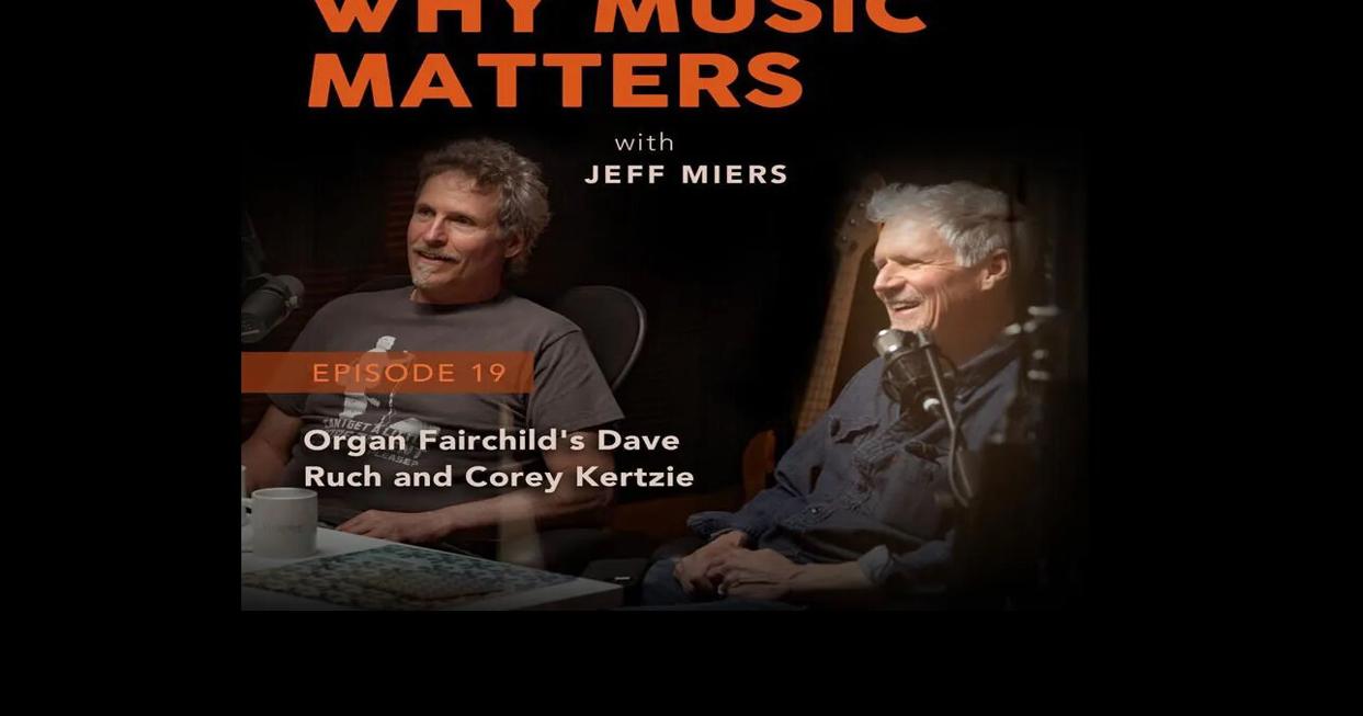 Why Music Matters with Jeff Miers - Organ Fairchild's Dave Ruch and ...