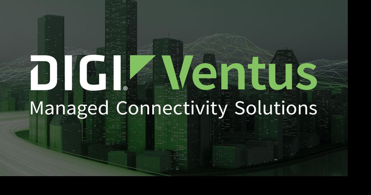 Digi International Introduces Digi Ventus™ Managed Connectivity ...