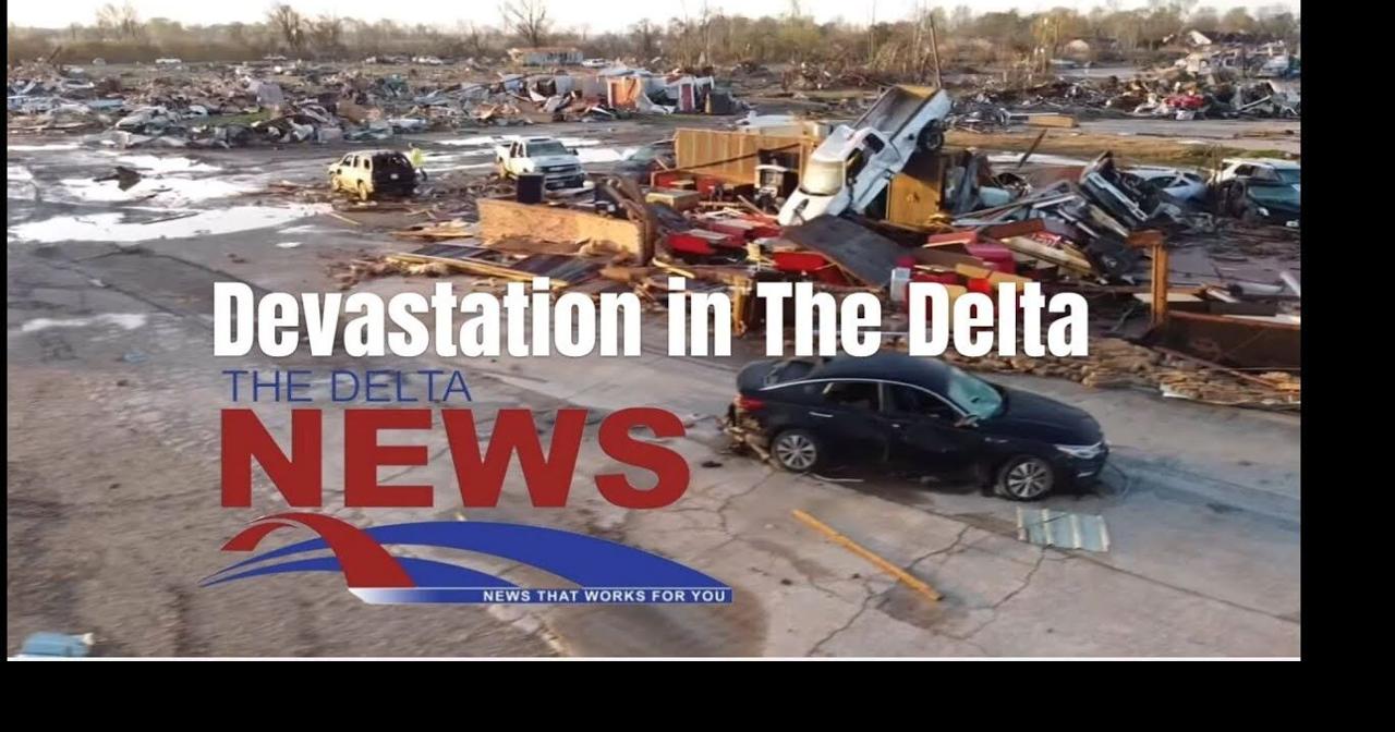 DEVASTATION IN THE DELTA TORNADO SPECIAL COVERAGE | | deltanews.tv
