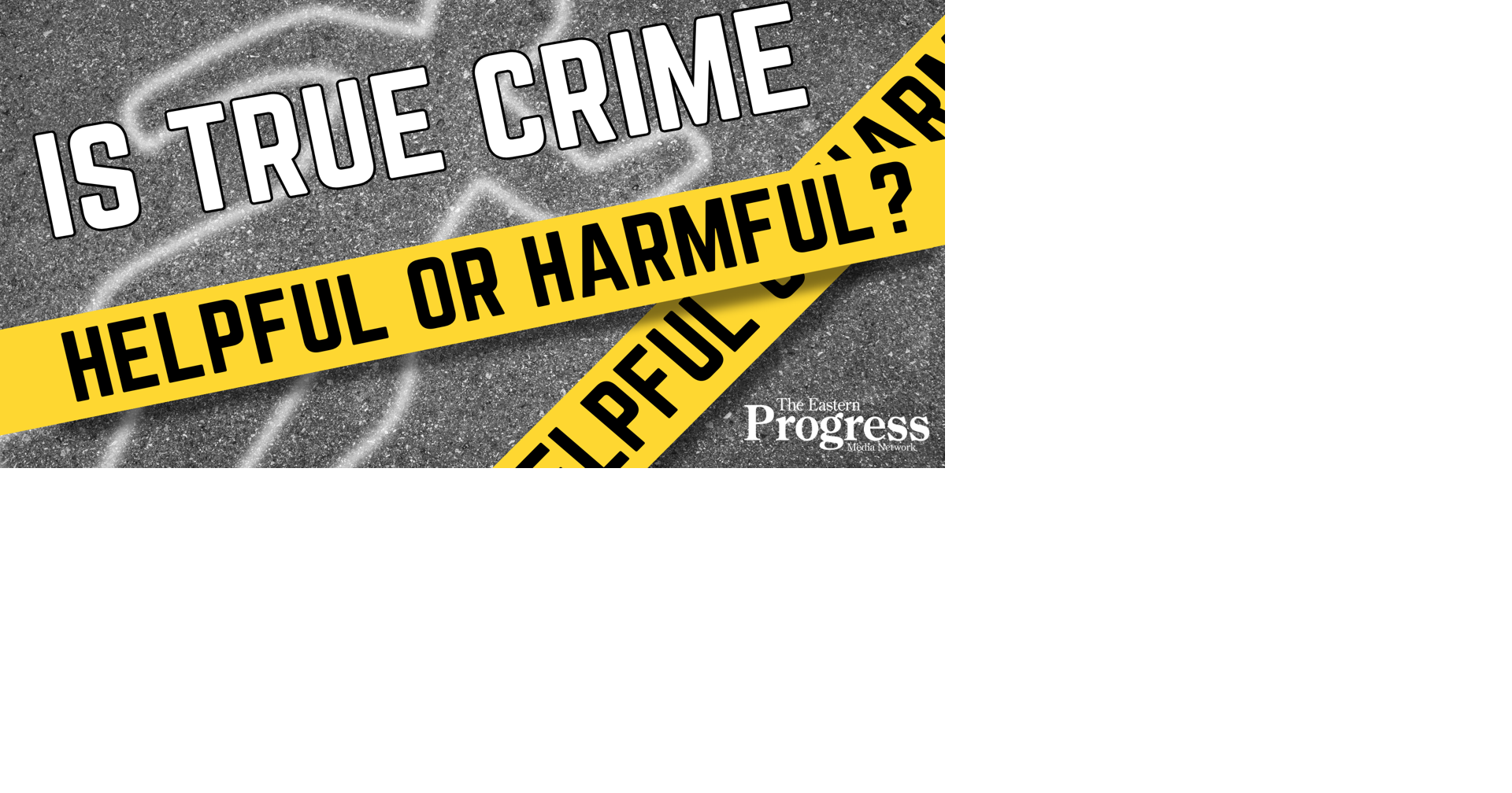 True crime: Harmful or helpful? | Opinion | easternprogress.com
