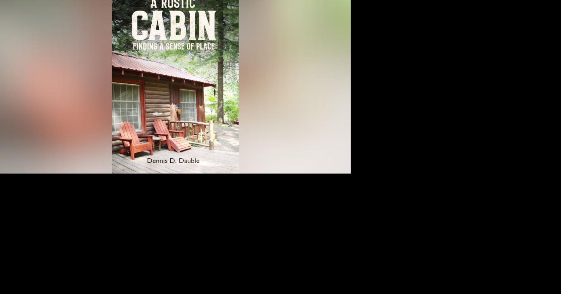 Author Dennis Dauble to sign copies of book 'A Rustic Cabin' on June 15 ...
