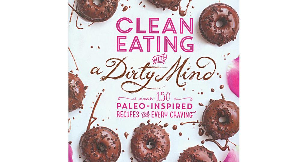 Clean Eating with a Dirty Mind Reinvents Guilty Pleasures