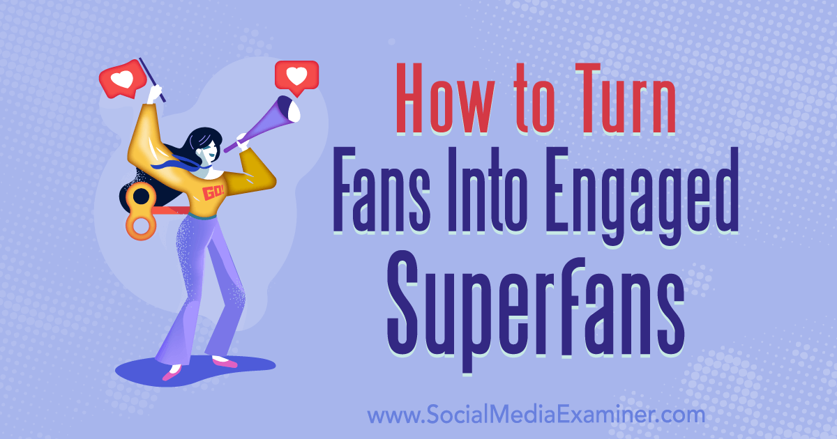 How to Turn Casual Followers Into Superfans Through Engagement ...