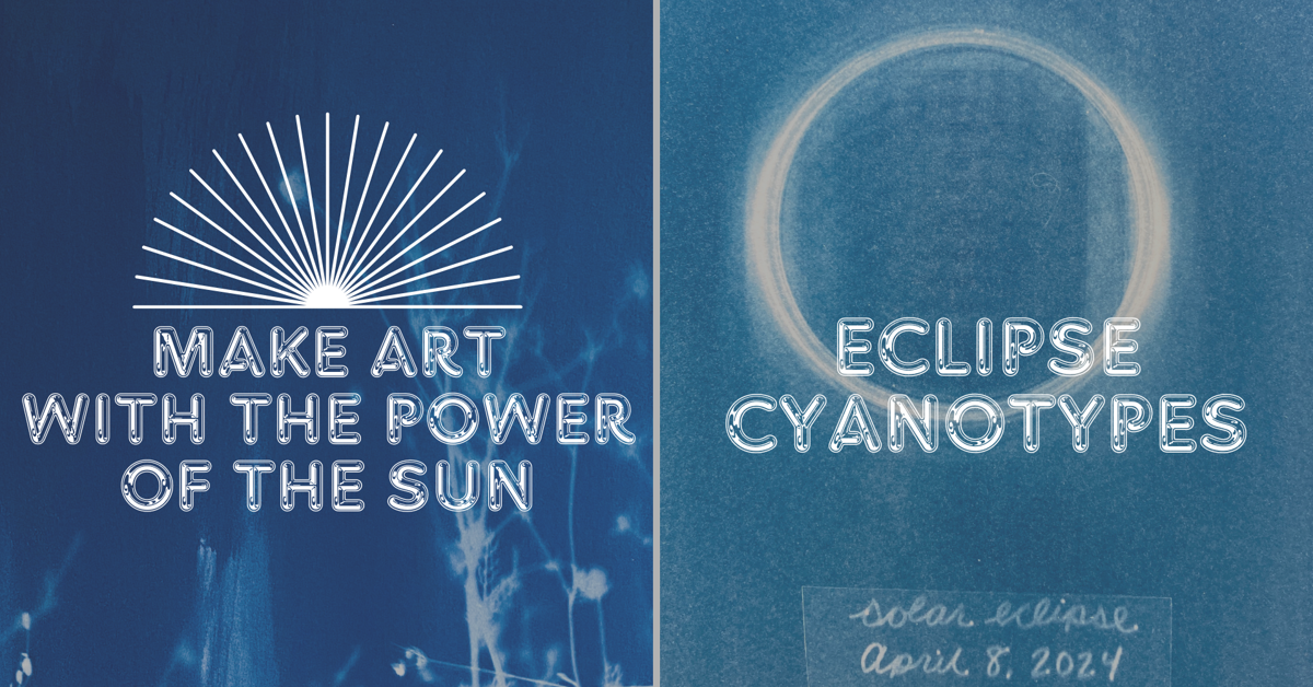 Make Art with the Power of the Sun: Eclipse Cyanotypes | Visual Arts ...