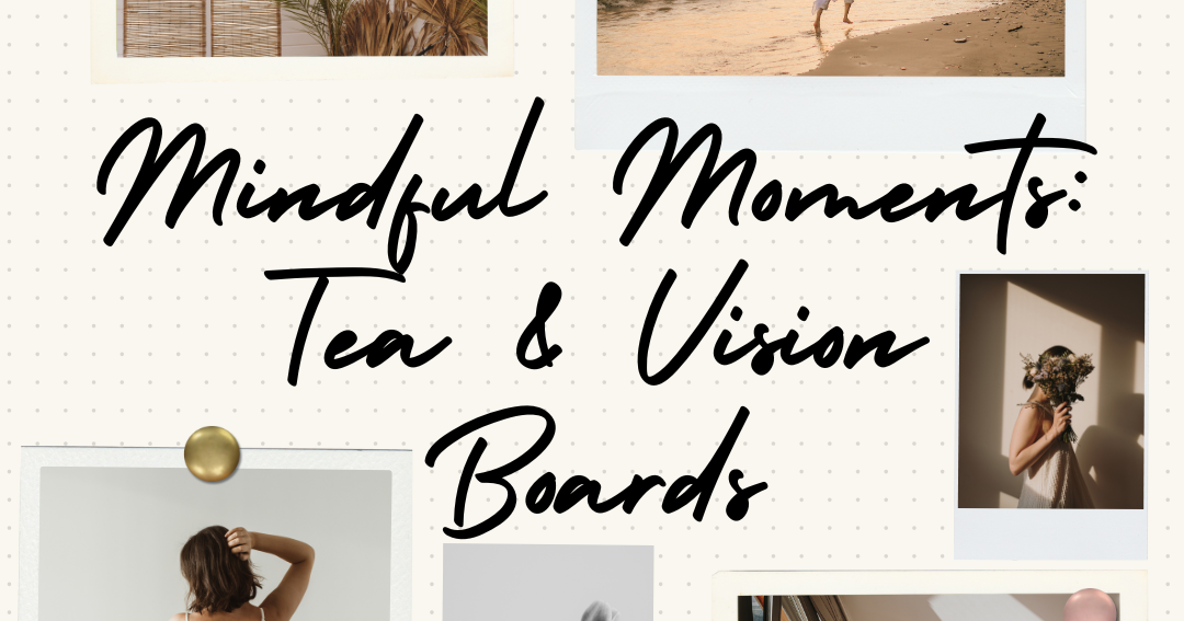 Mindful Moments: Tea & Vision Boards | Classes, workshops & lectures ...