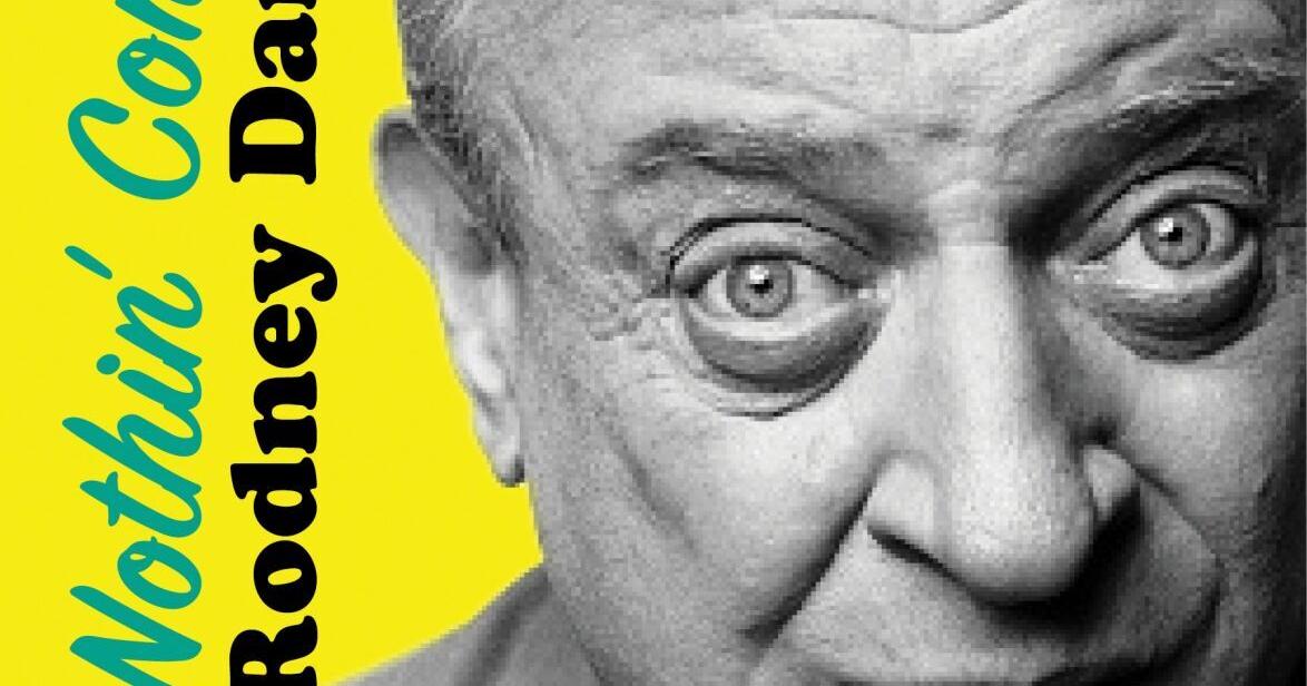 “Nothin’ Comes Easy" is a biography that gives Rodney Dangerfield some ...