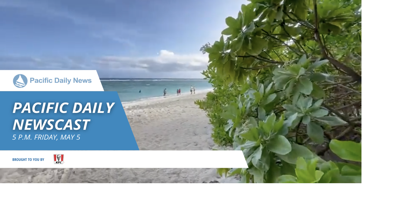 Pacific Daily Newscast 5 p.m. Friday, May 5 | News | guampdn.com