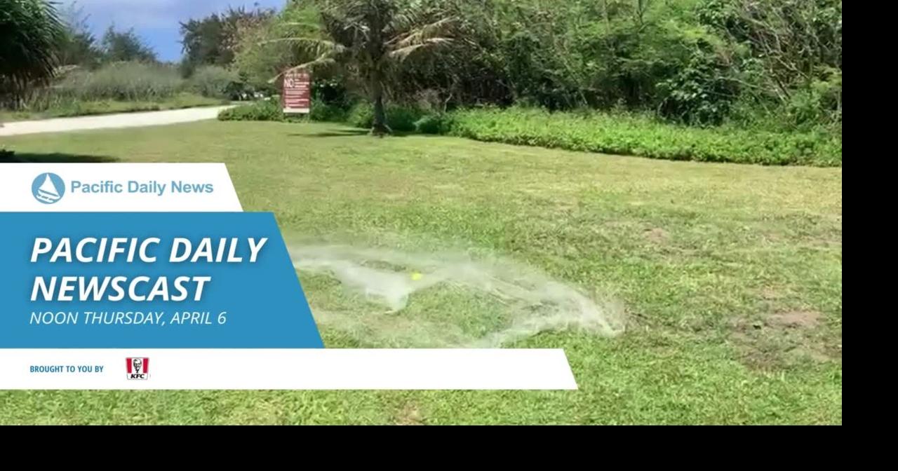 Pacific Daily Newscast noon Thursday, April 6 | News | guampdn.com