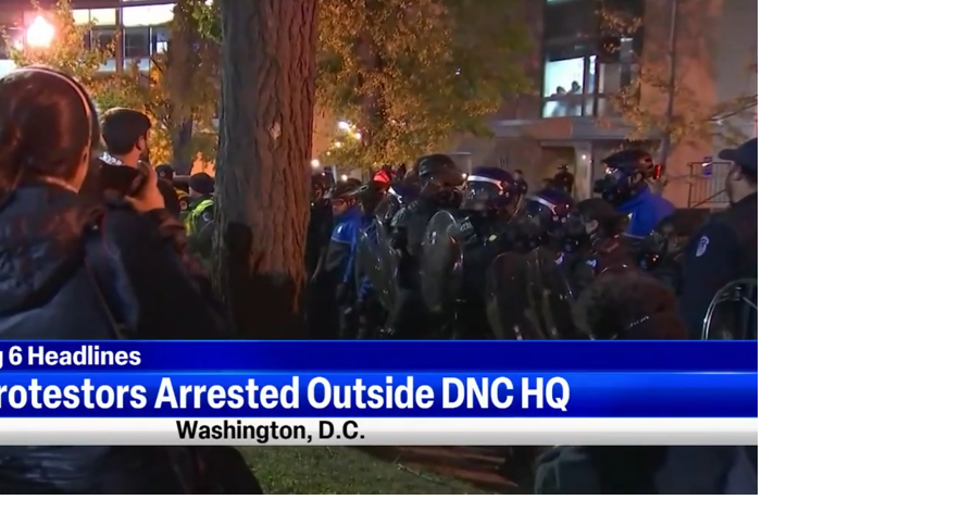 Protests turn violent outside Democratic National Committee HQ, arrests ...