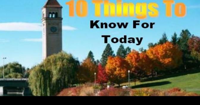 10 Things to Know for Today | Spokane News | khq.com