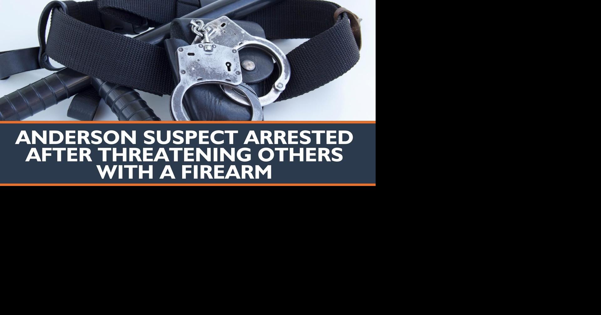 Anderson suspect arrested after threatening others with a firearm ...