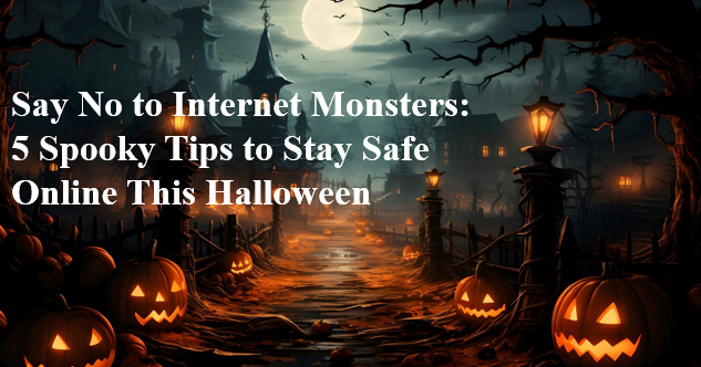 Say No to Internet Monsters: 5 Spooky Tips to Stay Safe Online This ...