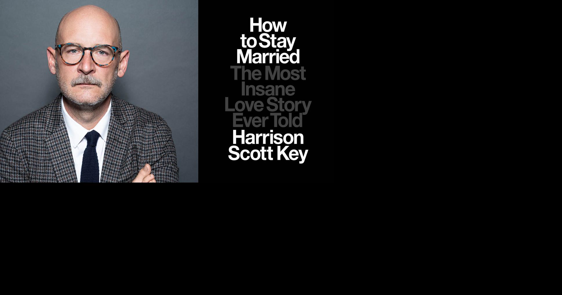 Harrison Scott Key’s ‘How to Stay Married’ Is a Tragicomic Tale of ...