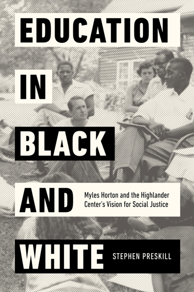 Stephen Preskill Revisits the Story of Myles Horton and the Highlander ...