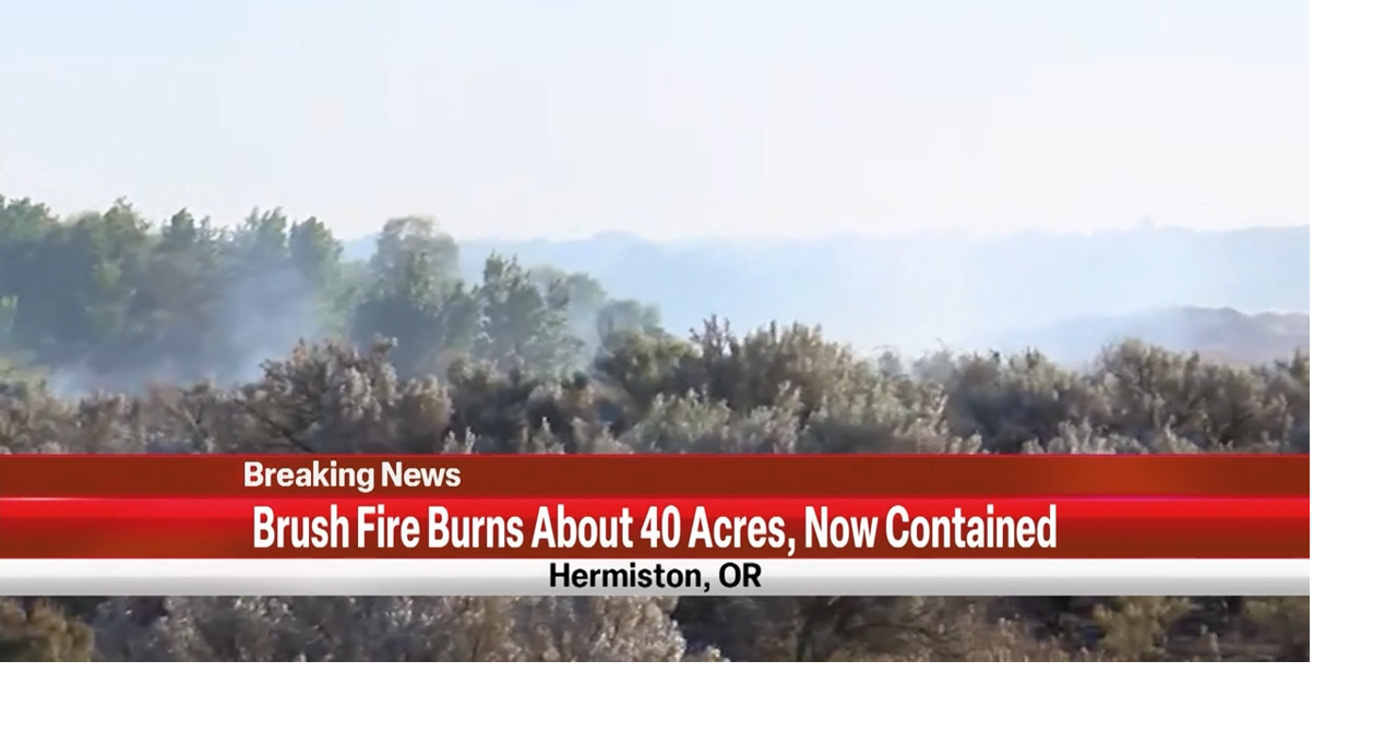 Evacuation notices lifted after brush fire north of Hermiston burns 40 ...