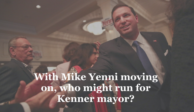 Who might run for Kenner mayor now that Mike Yenni is moving on ...