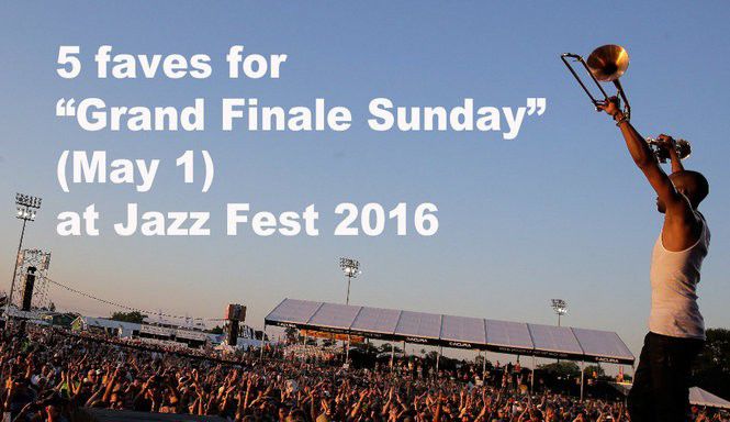 5 faves for "Grand Finale Sunday" (May 1) at Jazz Fest 2016 | Louisiana ...