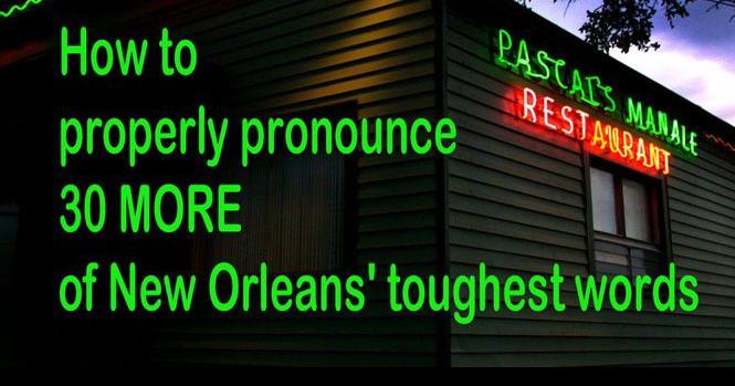 Newcomers' guide to pronouncing 30 more of New Orleans' toughest words ...