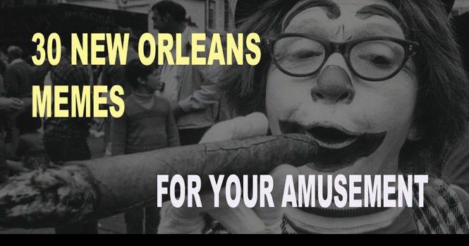 30 New Orleans memes for your amusement | Arts | nola.com