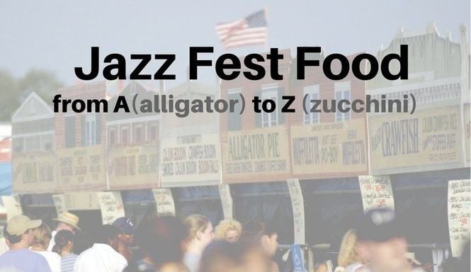 New Orleans Jazz Fest Food from A to Z: An alphabet of flavors ...