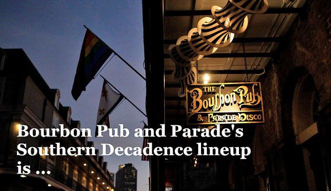 10 highlights from Bourbon Pub and Parade's Southern Decadence lineup ...