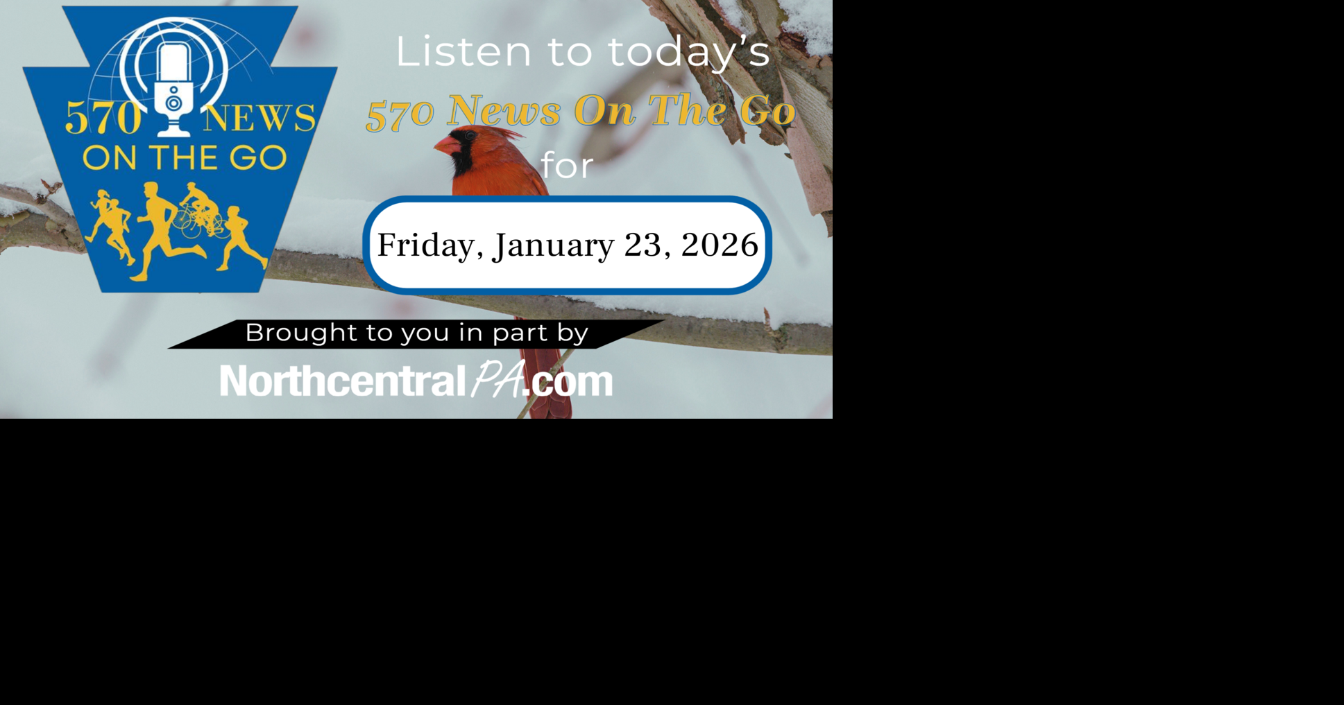 570 News on the Go: Jan. 23, 2026 | 570 News On The Go | northcentralpa.com