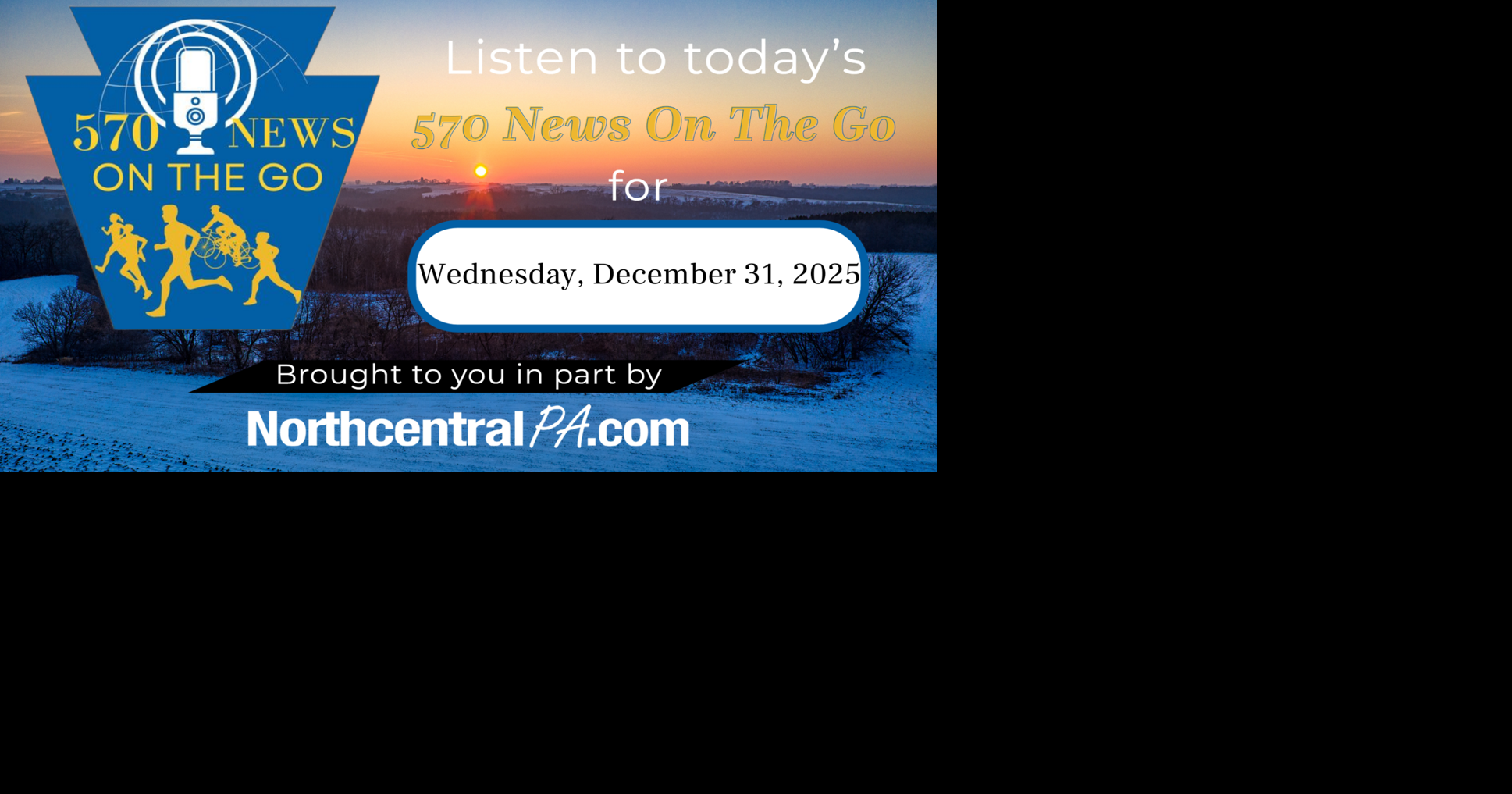 570 News on the Go: Dec. 31, 2025 | 570 News On The Go | northcentralpa.com