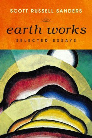 Review: Scott Russell Sanders, 'Earth Works' | New releases of books ...