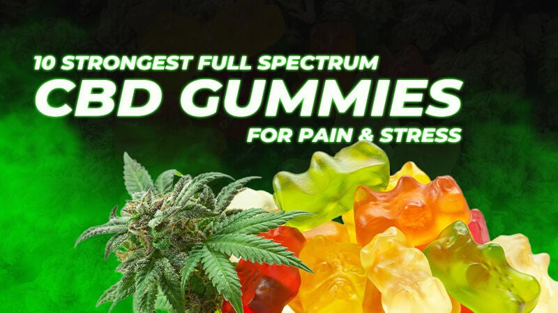 10 Strongest Full-Spectrum CBD Gummies for Pain & Stress | Cannabis ...