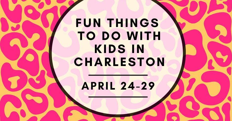 Fun things to do with kids in Charleston from April 24-29