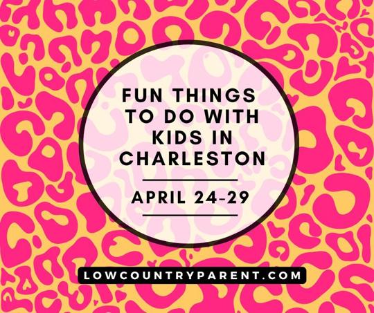 Fun things to do with kids in Charleston from April 24-29