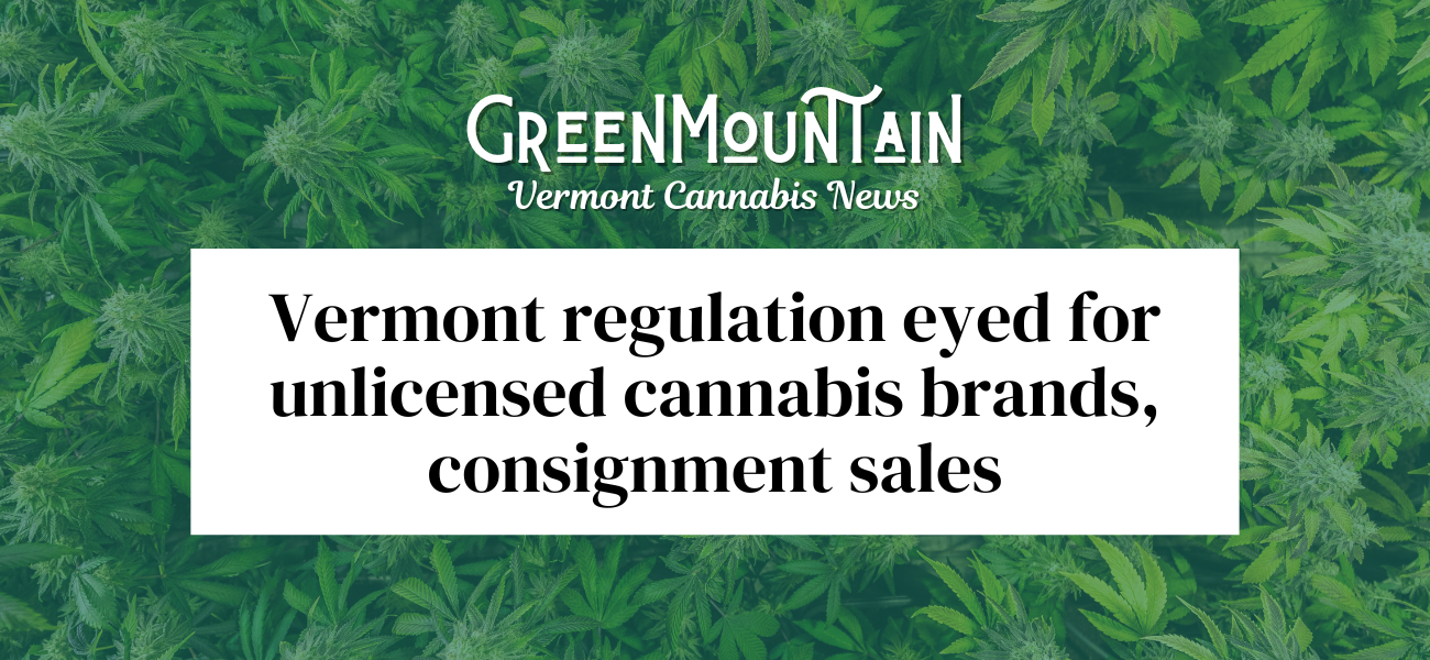 Vermont regulation eyed for unlicensed cannabis brands, consignment ...