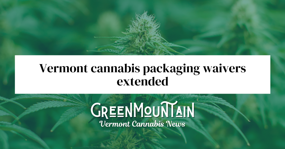 Vermont cannabis packaging waivers extended | GreenMountain Vermont ...