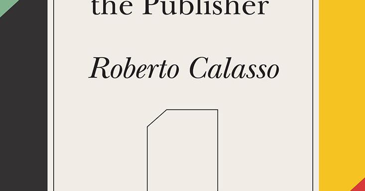 "The Art of the Publisher" by Roberto Calasso | Book Reviews ...