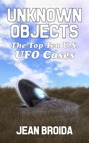 Jean Broida Announces Release of 'UNKNOWN OBJECTS: The Top Ten U.S. UFO ...