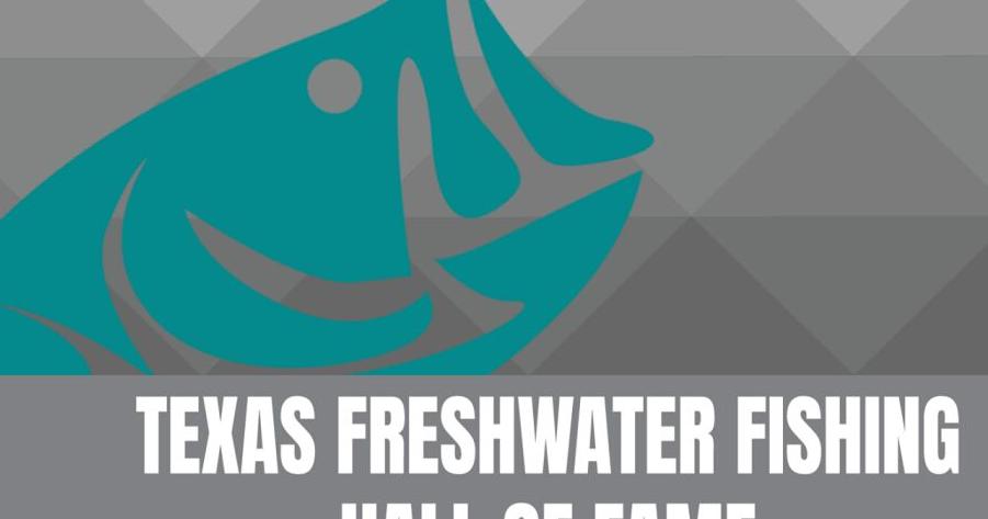 Texas Freshwater Fishing Hall of Fame now accepting nominations ...