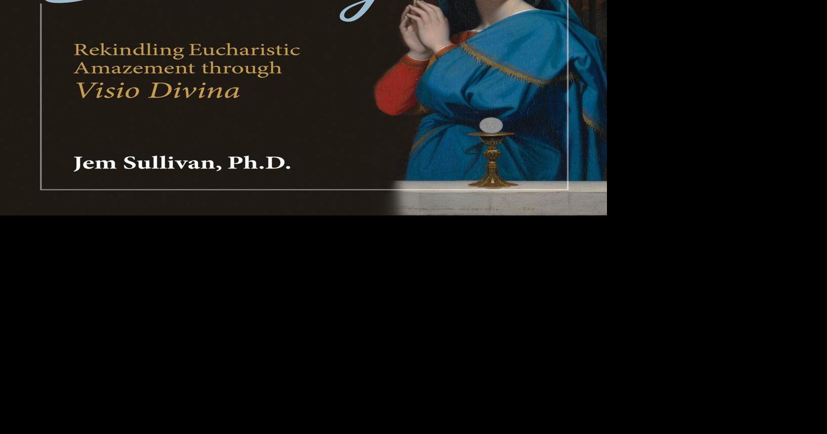 'Visio divina': Finding contemplative prayer and Eucharistic awe in art ...