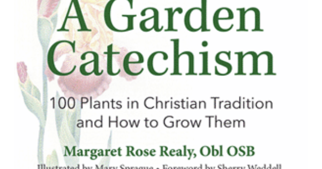 A Garden Catechism: 100 Plants in Christian Tradition and How to Grow ...