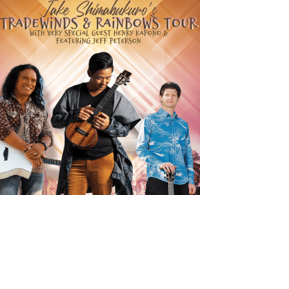 Jake Shimabukuro—Tradewinds & Rainbows Tour with special guests Henry Kapono and Jeff Peterson ...