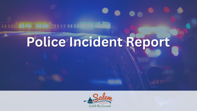POLICE INCIDENT REPORT | Local News | thesalemnewsonline.com