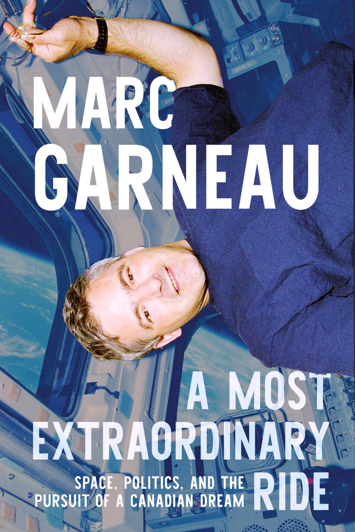 Marc Garneau's Most Extraordinary Ride: Space, Politics, and the ...