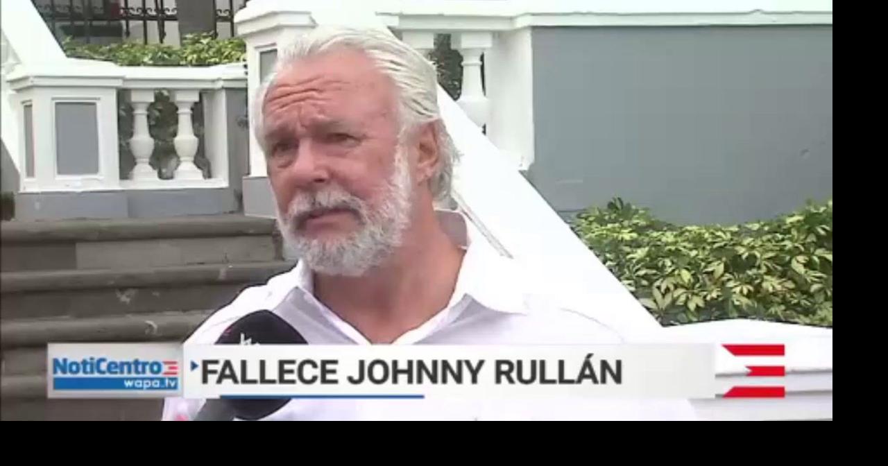 Johnny Rullán falleció rodeado de sus familiares | Locales | wapa.tv