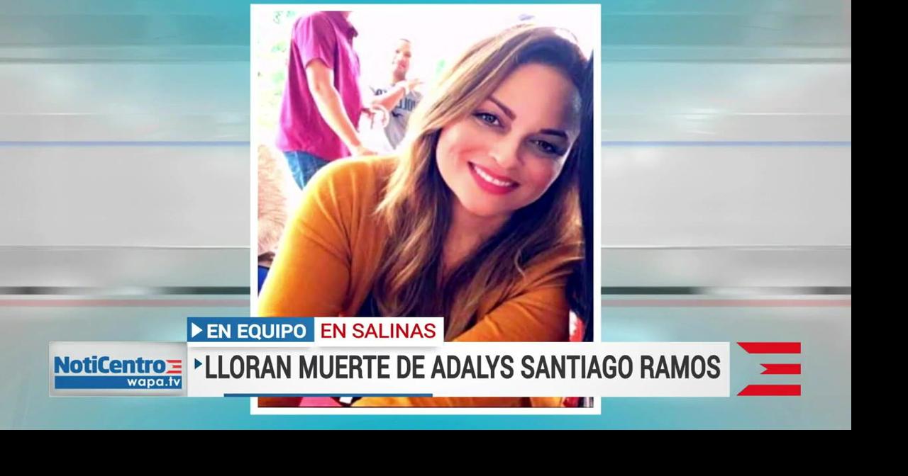 Familiares de Adaly Santiago no esperaban fatal desenlace | Locales ...