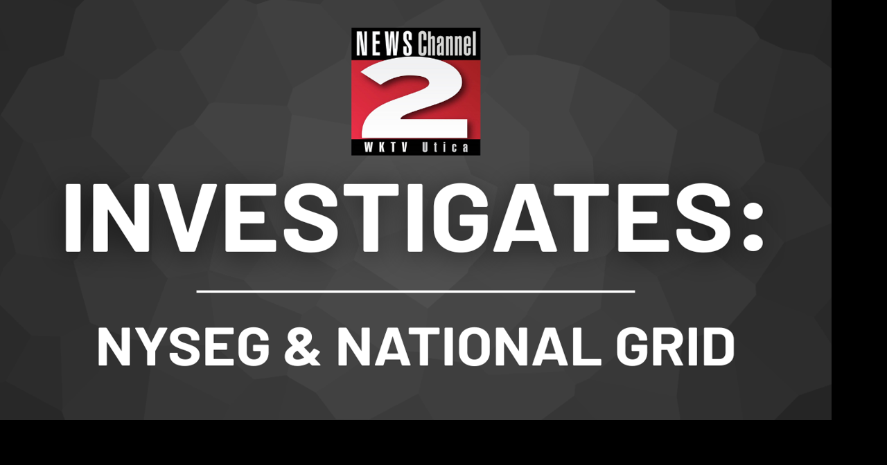 WKTV INVESTIGATES: NYSEG and National Grid | News | wktv.com