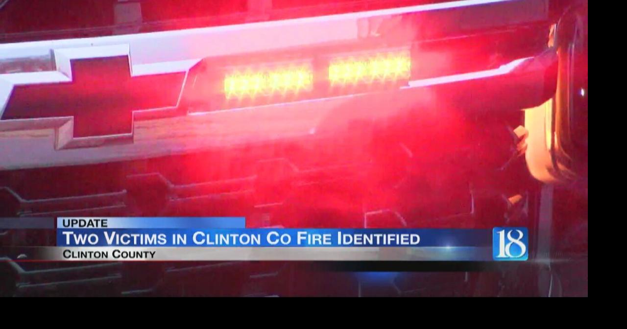 Two victims in a Clinton County fire have been identified | Community ...